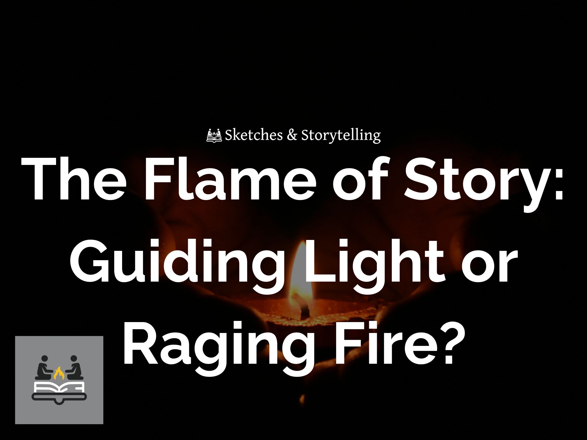 The Flame of Story: Guiding Light or Raging Fire? – Sketches ...